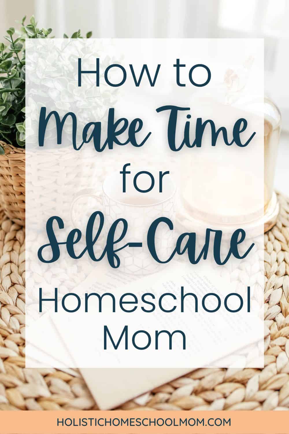 How to Make Time for Self-Care - Holistic Homeschool Mom